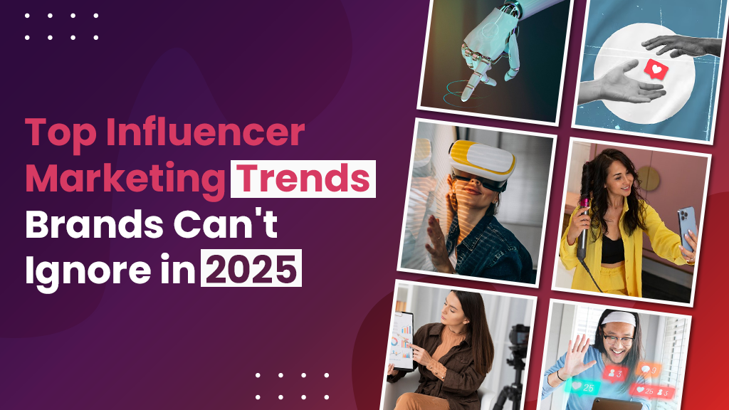 Top Influencer Marketing Trends Brands Can't Ignore in 2025